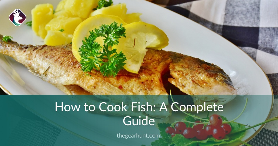 How to Cook Fish: A Complete Guide - TheGearHunt