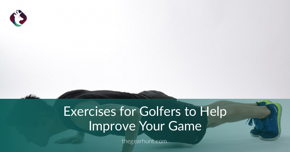 Exercises for Golfers to Help Improve Your Game | TheGearHunt