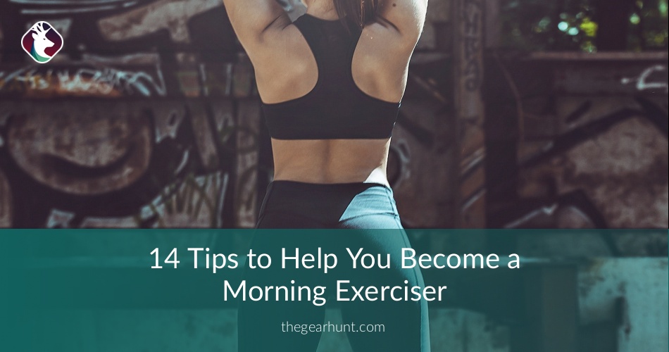 14 Tips to Help You Become a Morning Exerciser | TheGearHunt